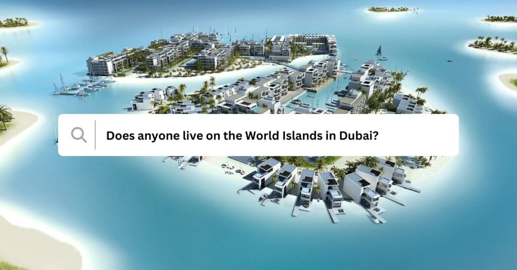 Does anyone live on the World Islands in Dubai?